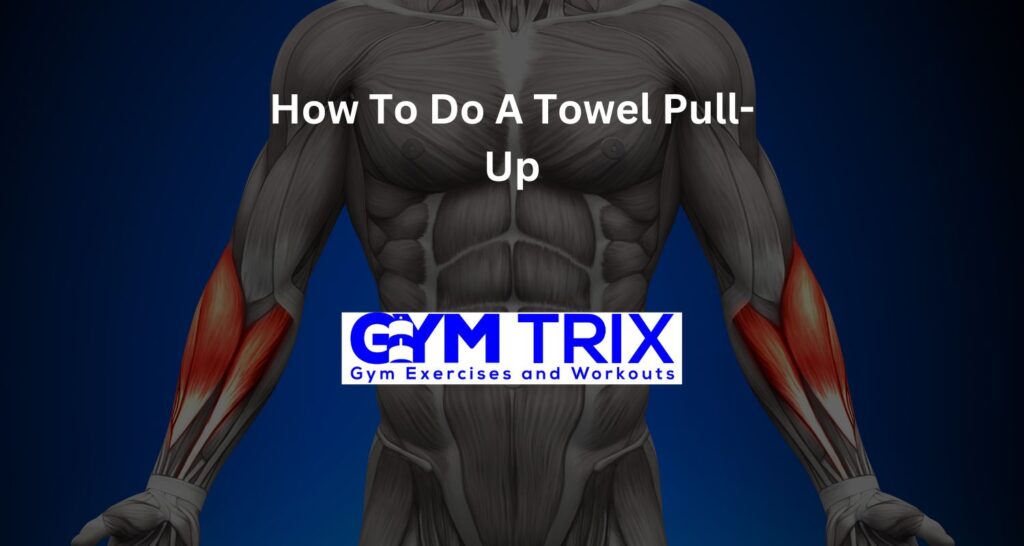 How To Do A Towel Pull Up Benefits Proper Form And Tips Gym Trix How To Do A Towel Pull Up Benefits Proper Form And Tips Gym Trix